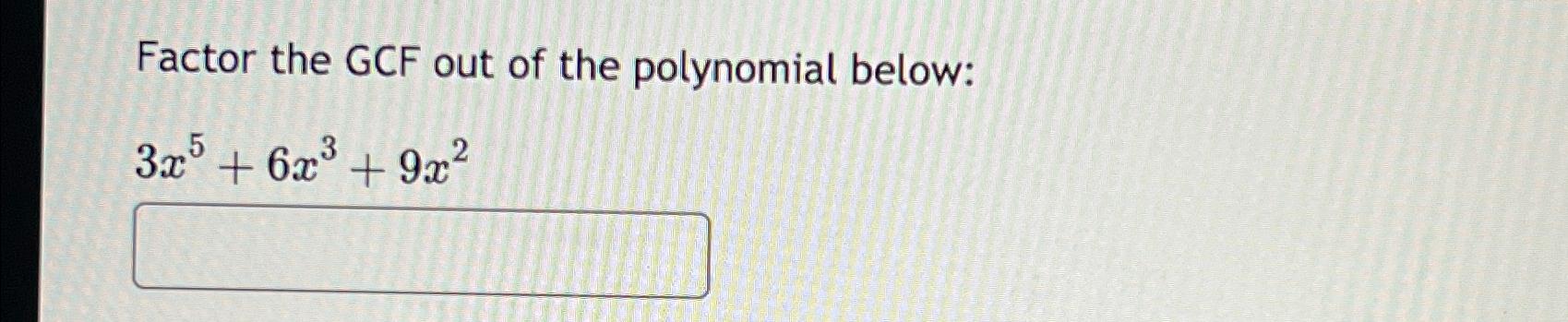 Solved Factor the GCF out of the polynomial | Chegg.com