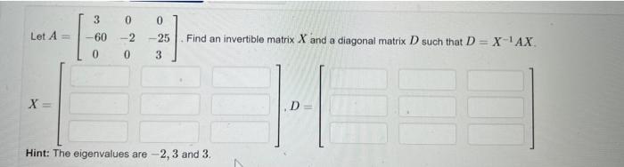 Solved Let A=⎣⎡3−6000−200−253⎦⎤. Find an invertible matrix X | Chegg.com
