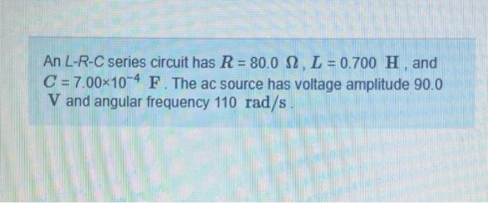 Solved An L−R−C series circuit has R=80.0Ω,L=0.700H, and | Chegg.com