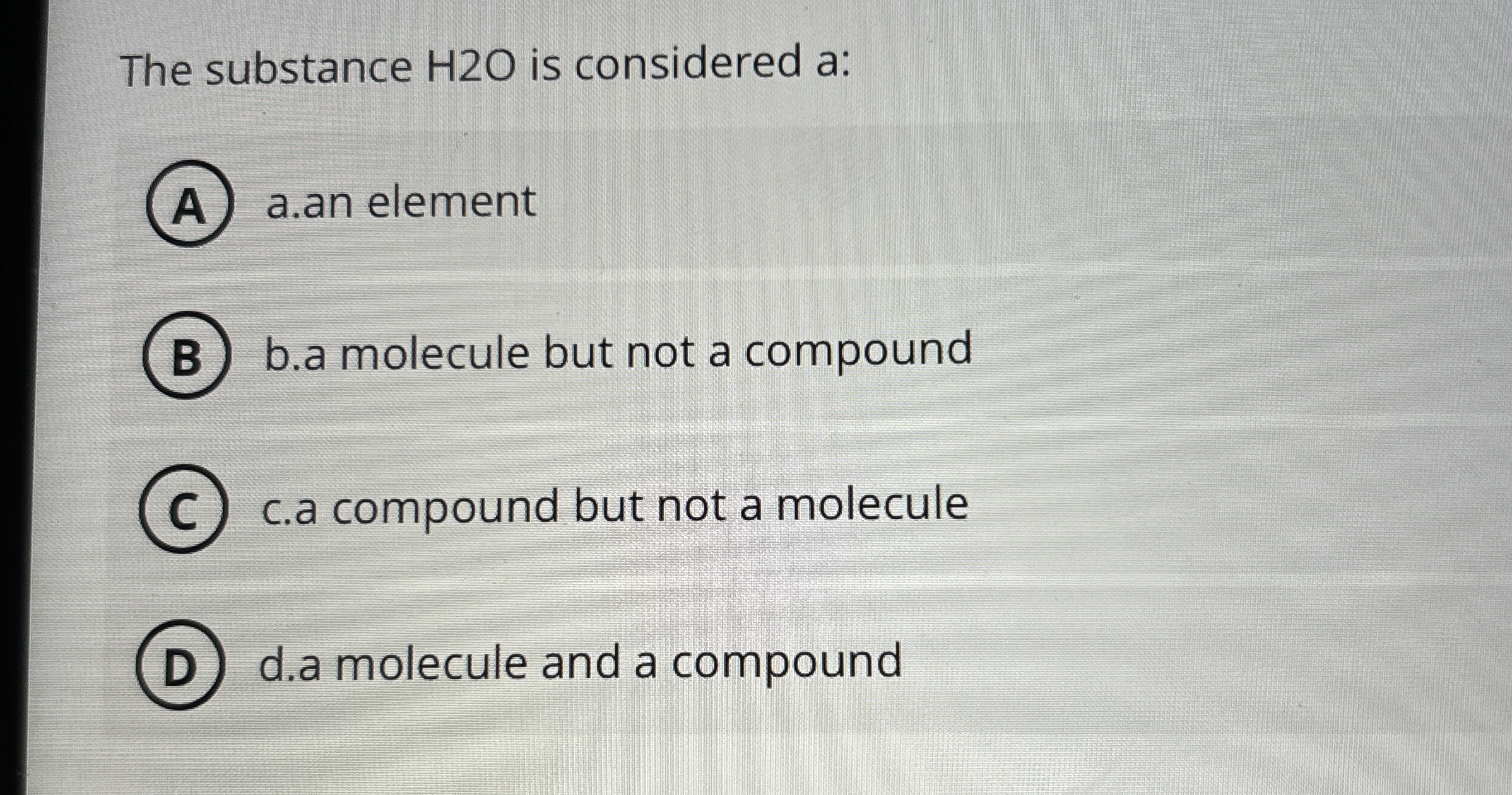 Solved The substance H 2 ﻿O is considered a:a.an elementb.a | Chegg.com