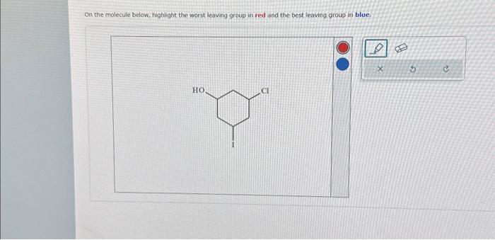 Solved On the molecule below, highlight the worst leaving | Chegg.com