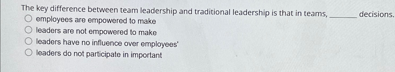 Solved The key difference between team leadership and | Chegg.com