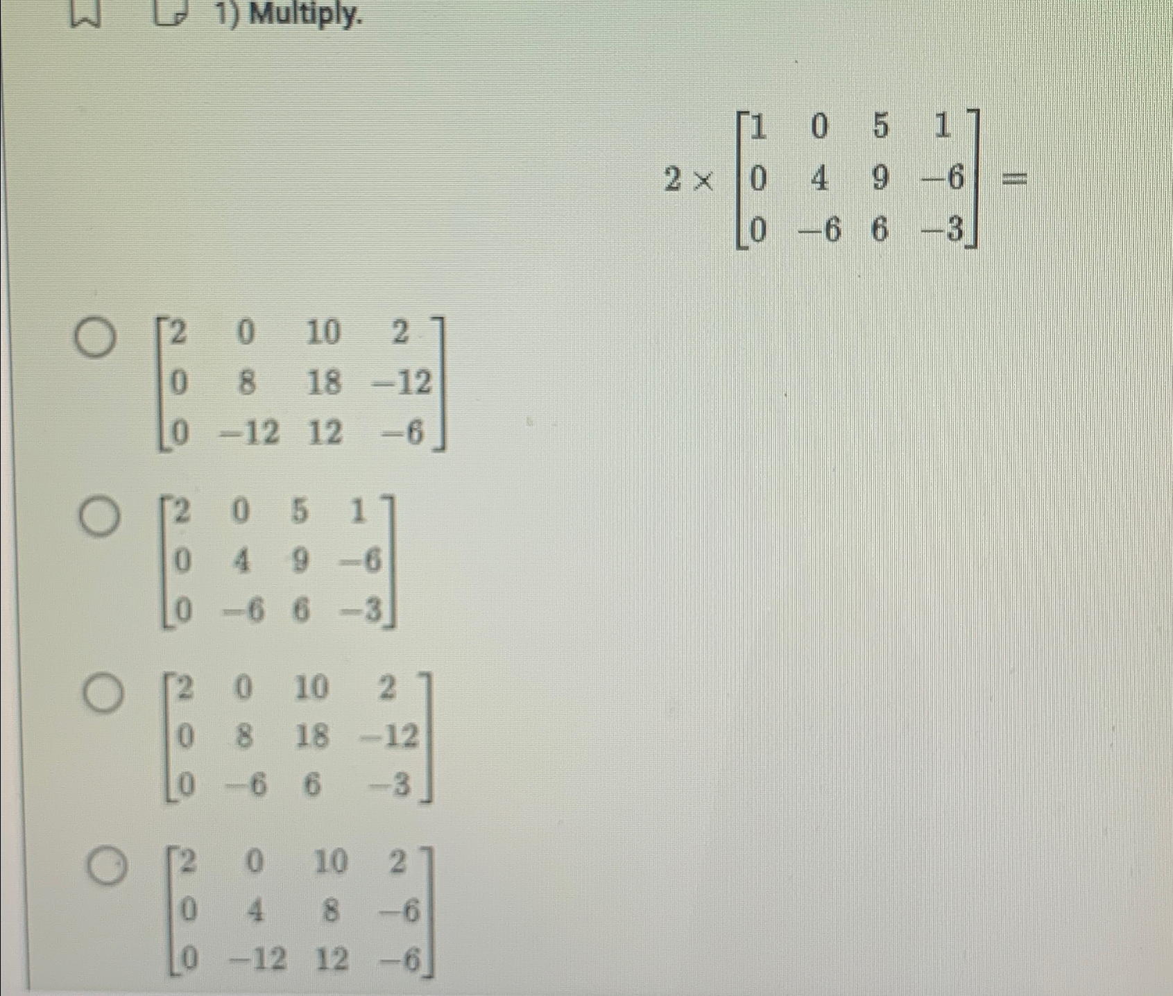 Solved Multiply.2×[1051049-60-66-3]=[201020818-120-1212-6][2 | Chegg.com