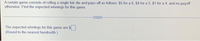 Solved A certain game consists of rolling a single fair die | Chegg.com