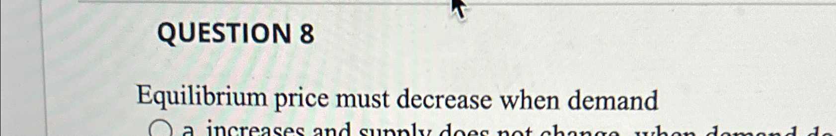 Solved QUESTION 8Equilibrium price must decrease when demand | Chegg.com