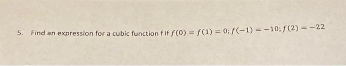 Solved 5. Find an expression for a cubic function fif f(0) = | Chegg.com