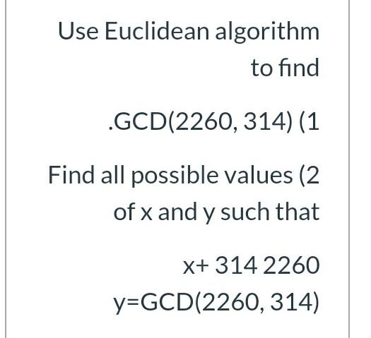 Solved Use Euclidean algorithm to find GCD(2260, 314) (1 | Chegg.com