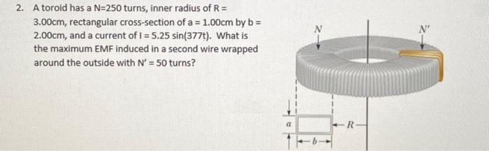 Solved 2. A toroid has a N=250 turns, inner radius of R= | Chegg.com