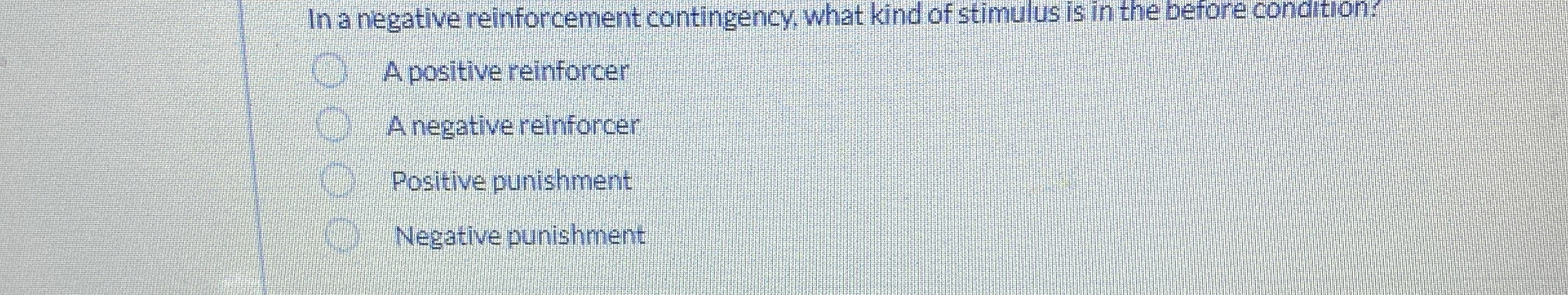 Solved In a negative reinforcement contingency, what kind of | Chegg.com