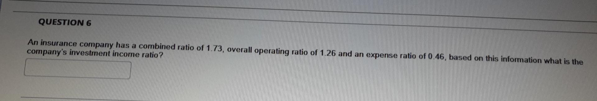 Solved QUESTION 6 An insurance company has a combined ratio | Chegg.com
