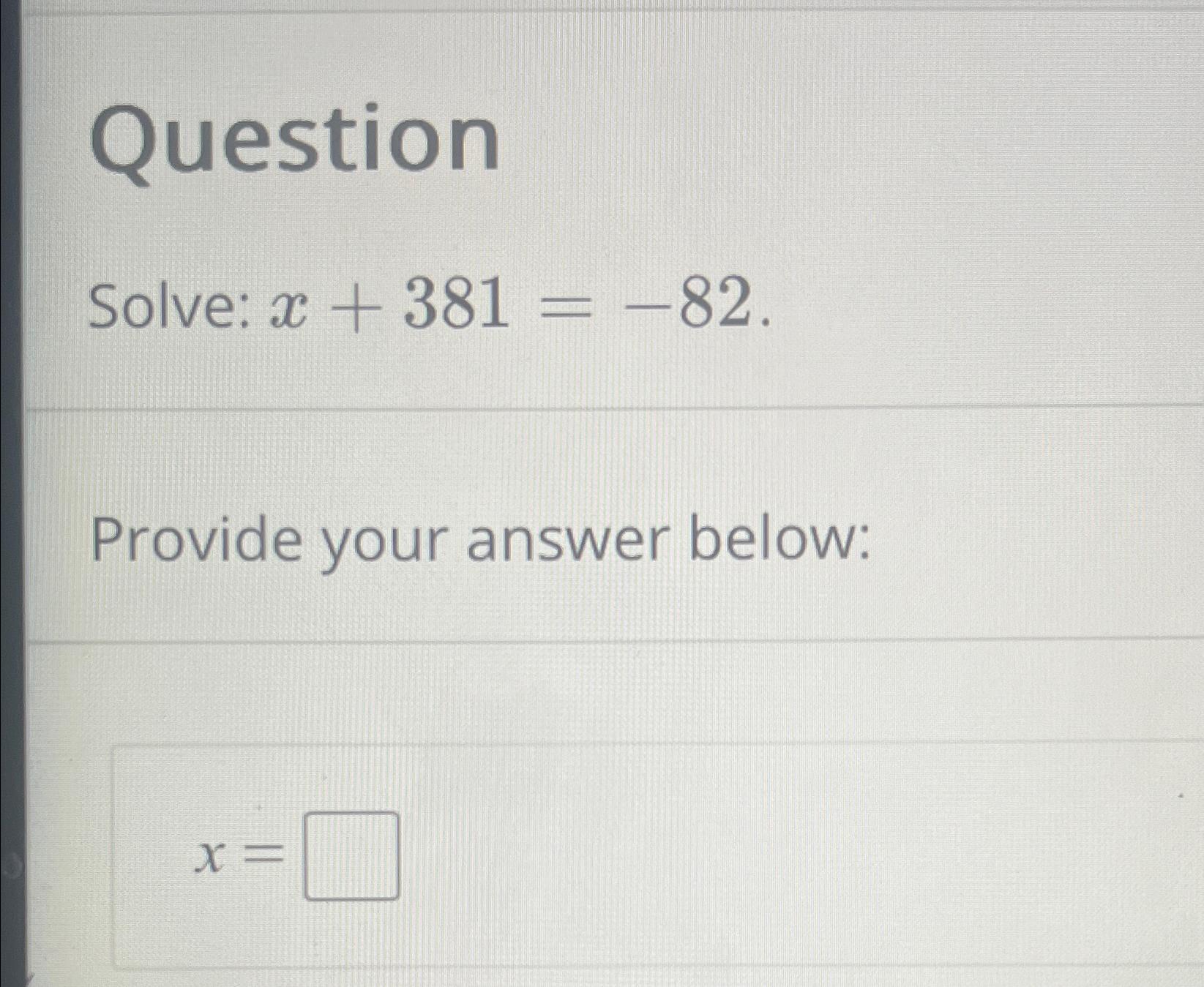 Solved QuestionSolve: x+381=-82.Provide your answer below:x= | Chegg.com