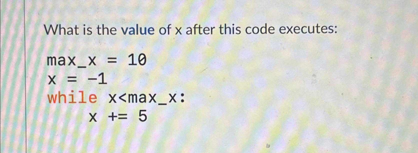 Solved What is the value of x ﻿after this code executes: | Chegg.com