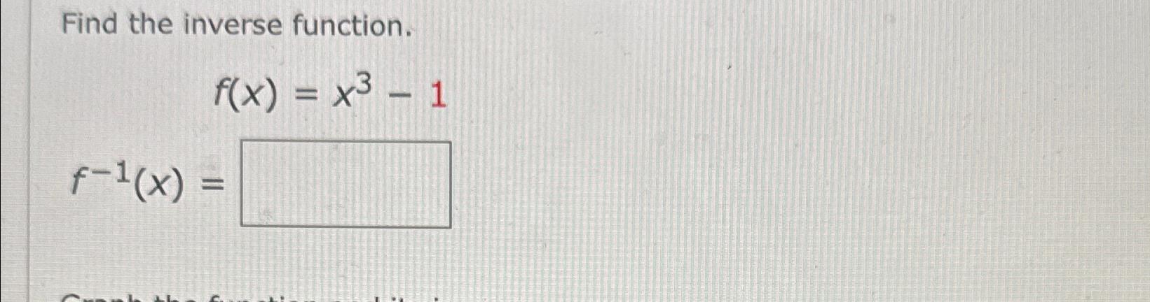 Solved Find the inverse function.f(x)=x3-1f-1(x)= | Chegg.com