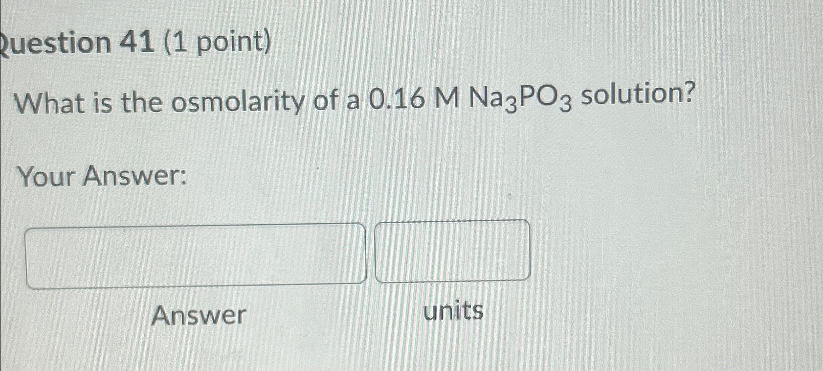 Solved Restion 41 (1 ﻿point)What is the osmolarity of a | Chegg.com