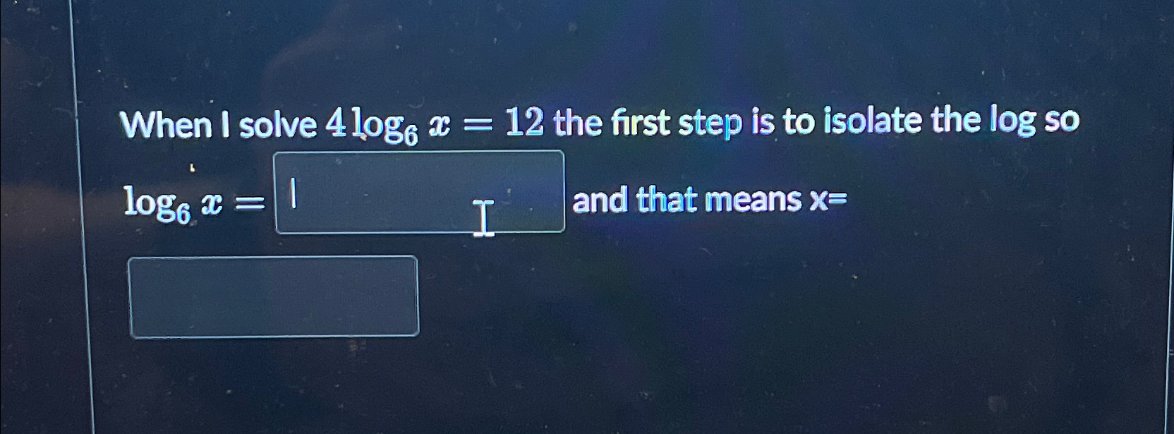 Solved When I solve 4log6x=12 ﻿the first step is to isolate | Chegg.com