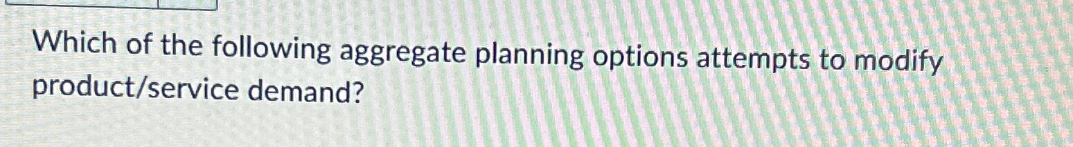 Solved Which of the following aggregate planning options | Chegg.com