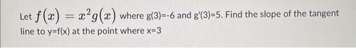 Solved Let f(x)=x2g(x) where g(3)=−6 and g′(3)=5. Find the | Chegg.com