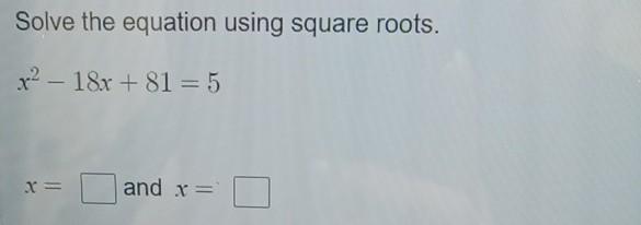 Solved Solve the equation using square roots.x2-18x+81=5x=, | Chegg.com
