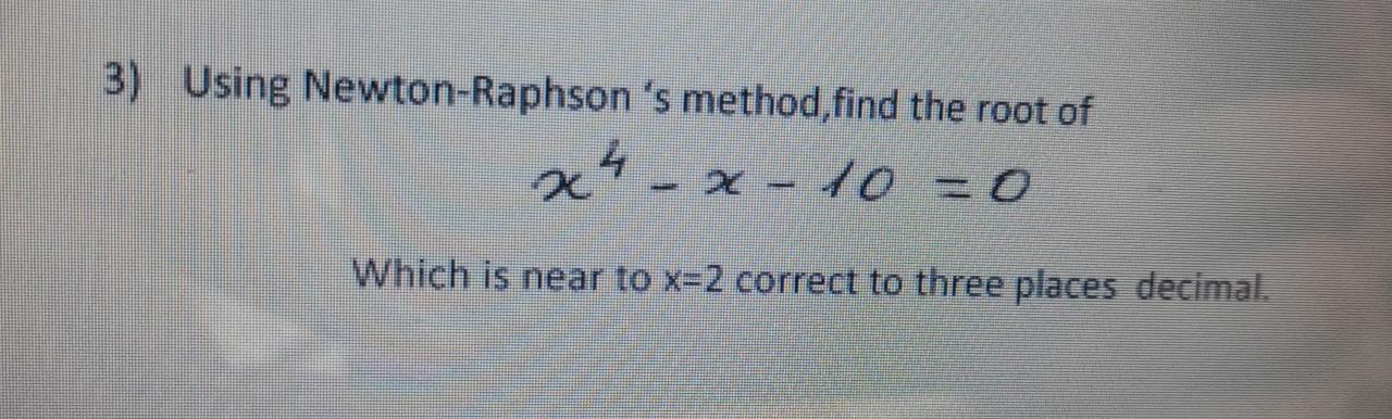 Solved 3) Using Newton-Raphson 's method, find the root of | Chegg.com