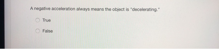 Solved A negative acceleration always means the object is | Chegg.com