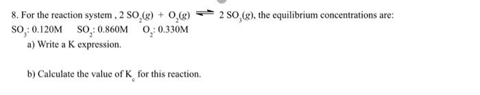 Solved 8. For the reaction system, 2SO2( g)+O2( g)⇌2SO3( g), | Chegg.com