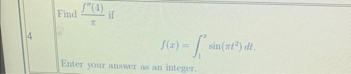 Solved Find πf′′(4) if f(x)=∫1xsin(πt2)dt Enter your answer | Chegg.com