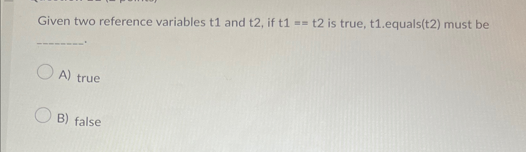 Solved Given two reference variables t1 ﻿and t2, ﻿if t1==t2 | Chegg.com