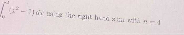 Solved ∫02(x2−1)dx using the right hand sum with n=4 | Chegg.com