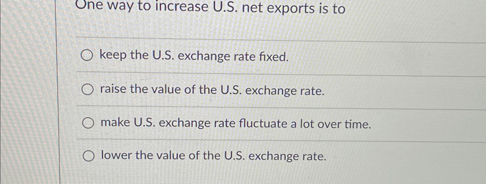 Solved One way to increase U.S. ﻿net exports is tokeep the | Chegg.com