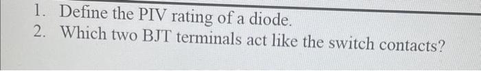 Solved 1. Define the PIV rating of a diode. 2. Which two BJT | Chegg.com