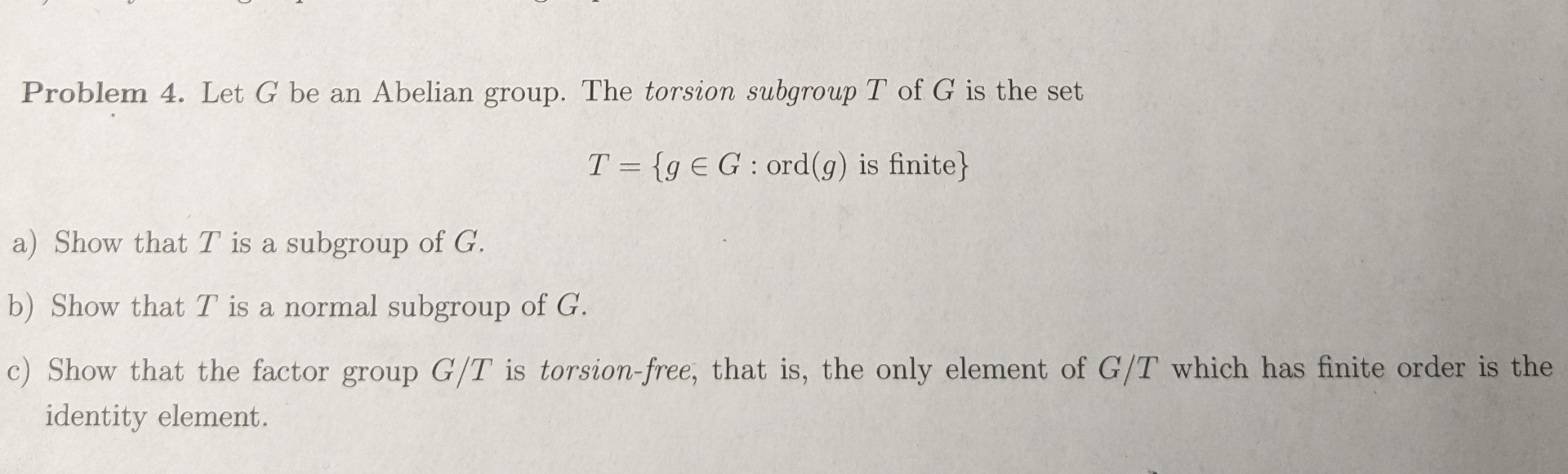 Solved Problem 4. ﻿Let G ﻿be an Abelian group. The torsion | Chegg.com