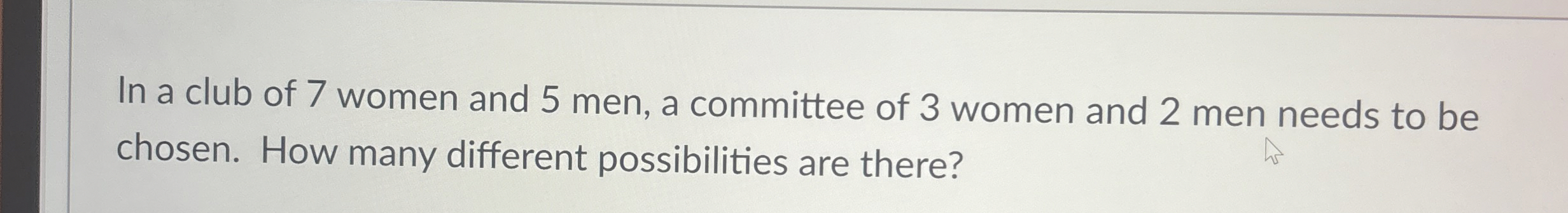 Solved In a club of 7 ﻿women and 5 ﻿men, a committee of 3 | Chegg.com