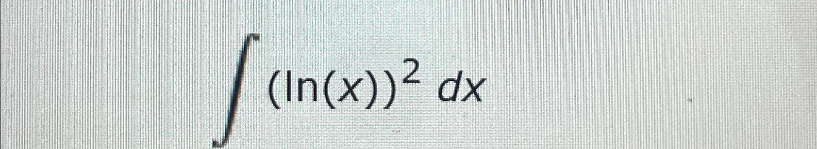 Solved ∫﻿﻿(ln(x))2dx | Chegg.com