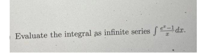 Solved Evaluate the integral as infinite series ∫xex−1dx. | Chegg.com