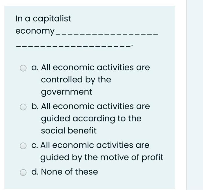 Solved In a capitalist economy --- a. All economic | Chegg.com