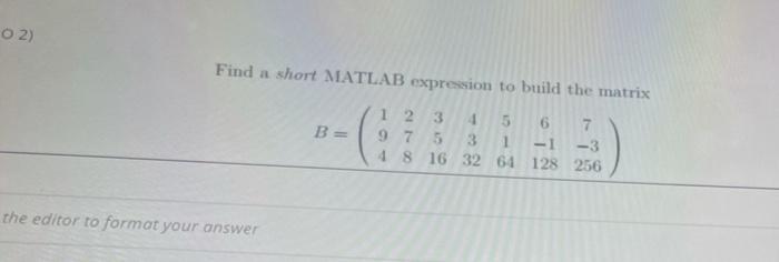 Solved O2) Find a short MATLAB expression to build the | Chegg.com