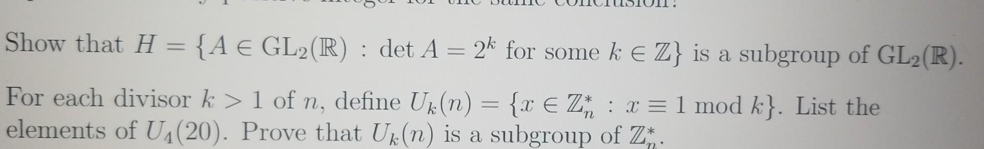 Solved Show that H={A∈GL2(R):detA=2k for some k∈Z} is a | Chegg.com