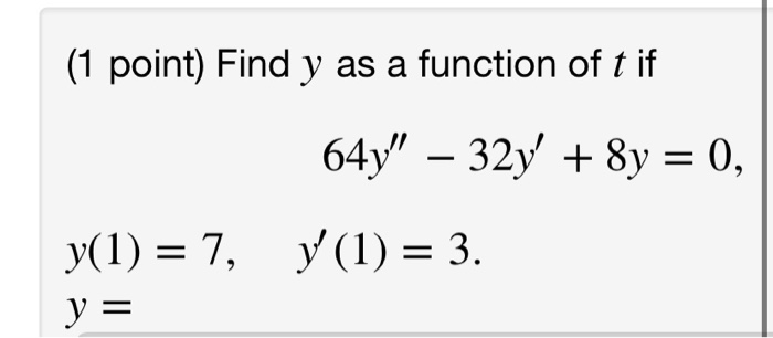 Solved (1 point) Find y as a function of t if 64y" – 32y' + | Chegg.com