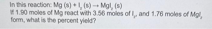 Solved In this reaction: Mg(s)+I2( s)→MgI2( s) If 1.90 moles | Chegg.com