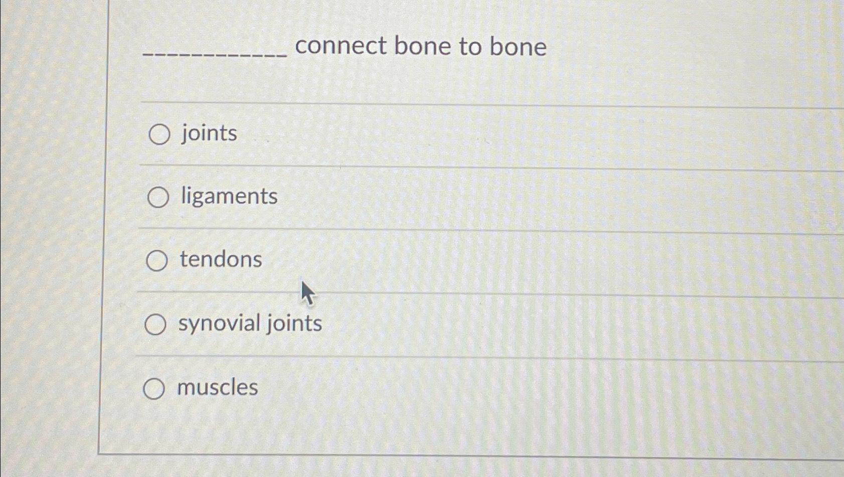 Solved connect bone to bonejointsligamentstendonssynovial | Chegg.com