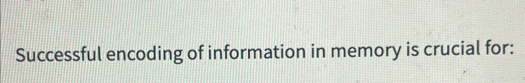 Solved Successful encoding of information in memory is | Chegg.com