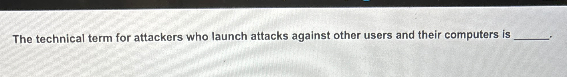 Solved The technical term for attackers who launch attacks | Chegg.com