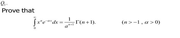 Solved Q3 Prove that ∫0∞xne−αxdx=an+11Γ(n+1).(n>−1,α>0) | Chegg.com