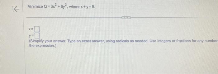 Solved Minimize Q=3x2+6y2, where x+y=9. x= y= (Simplify your | Chegg.com