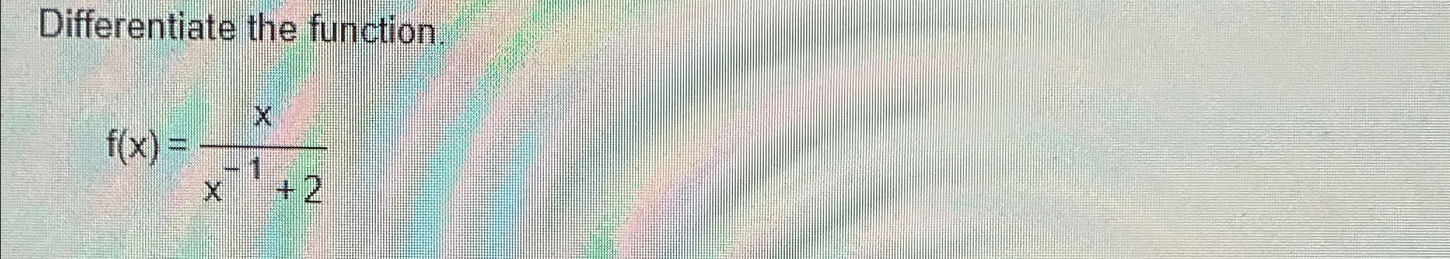 Solved Differentiate the function.f(x)=xx-1+2 | Chegg.com