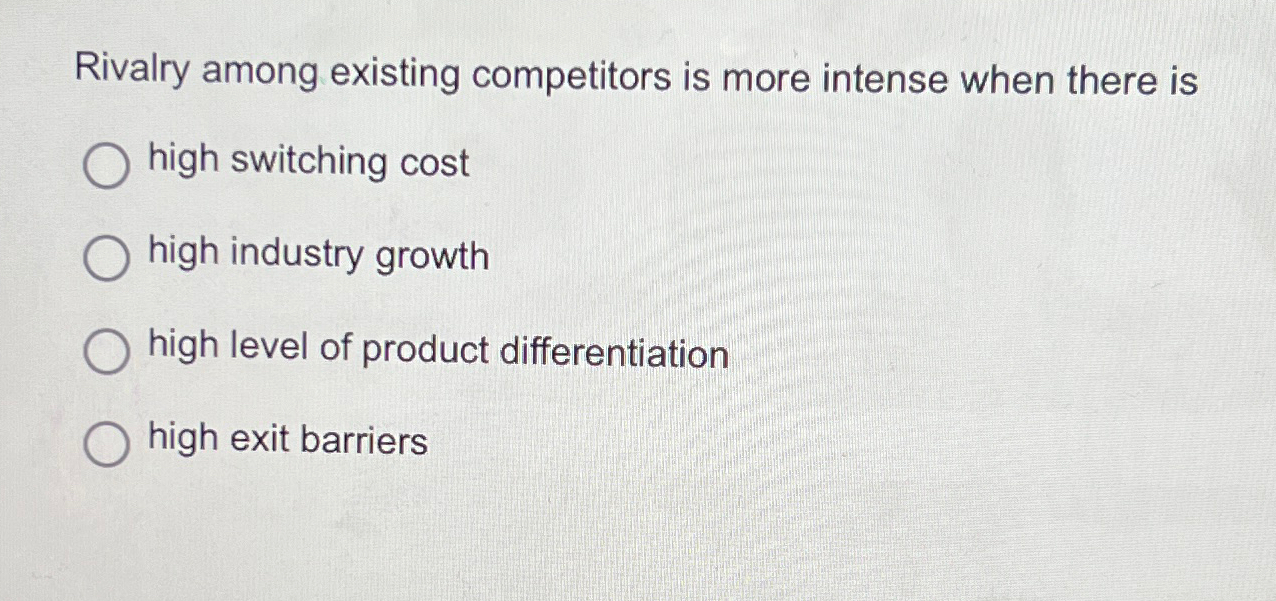 Solved Rivalry among existing competitors is more intense | Chegg.com