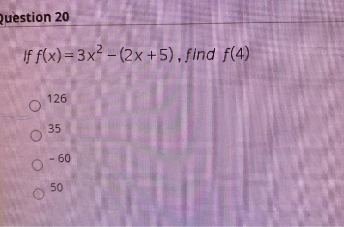 Solved Question 20 If f(x)= 3x2 - (2x + 5), find f(4) 126 35 | Chegg.com