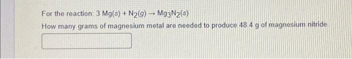 Solved For the reaction: 3 Mg(s) + N₂(g) → Mg3N₂(s) How many | Chegg.com