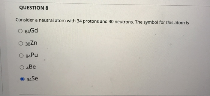 Solved QUESTION 8 Consider a neutral atom with 34 protons | Chegg.com