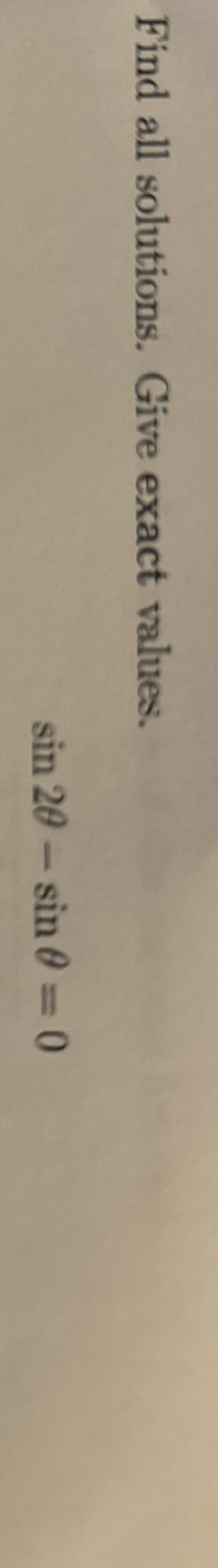 Solved Find all solutions. Give exact values.sin2θ-sinθ=0 | Chegg.com